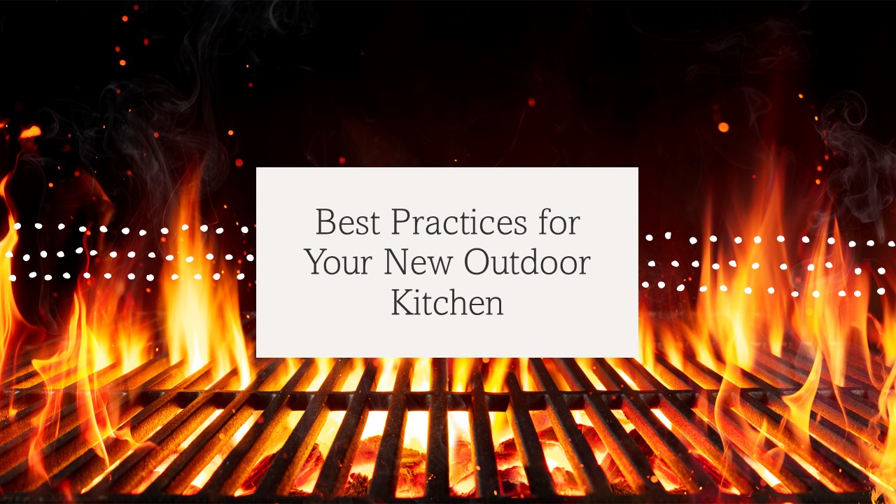 Best Practices for Your New Outdoor Kitchen - Elegant Outdoor Kitchens